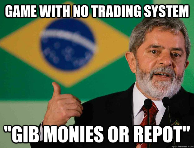 Game with no trading system "GIB MONIES OR REPOT" - Brazilians - quickmeme