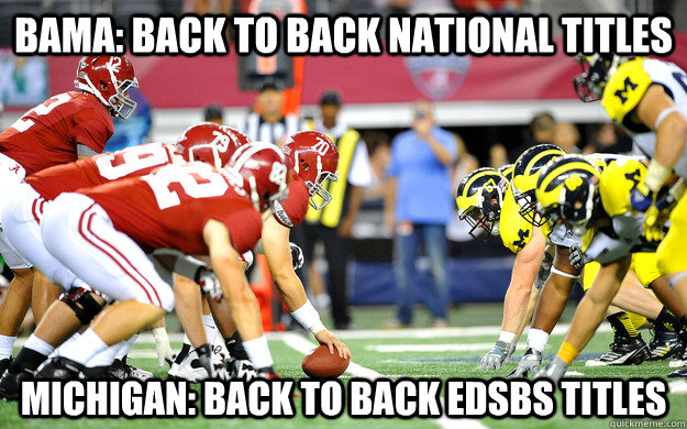 Bama: Back to Back National Titles Michigan: Back to Back EDSBS Titles - RRISA EDSBS Meme 1 ...