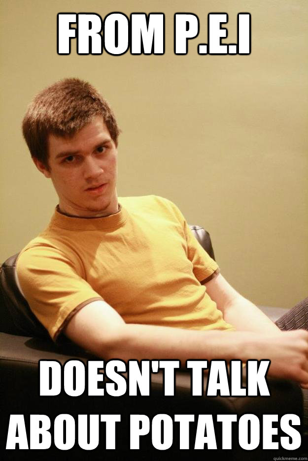 From p.e.i Doesn't talk about potatoes - Good Guy Nate - quickmeme