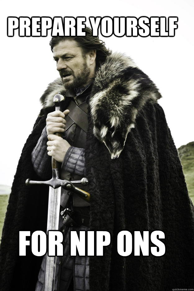 PREPARE YOURSELF For nip ons - WinterisComing - quickmeme