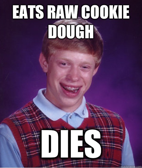 Eats Raw Cookie Dough Dies Bad Luck Brian Quickmeme
