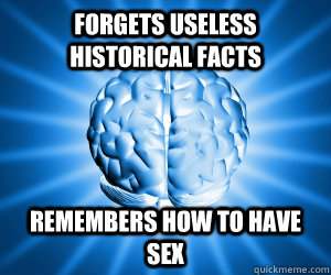 forgets useless historical facts remembers how to have sex - Good Guy Brain - quickmeme