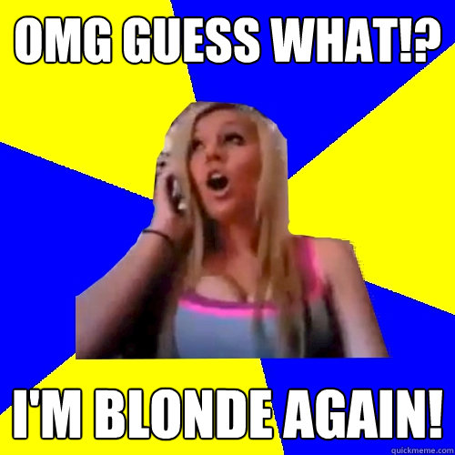 OMG guess what!? I'm blonde again! - Cross cultural studies girl - quickmeme