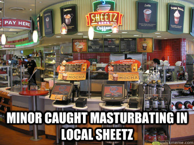 Minor caught Masturbating in local sheetz - Aw Sheet Yonah - quickmeme