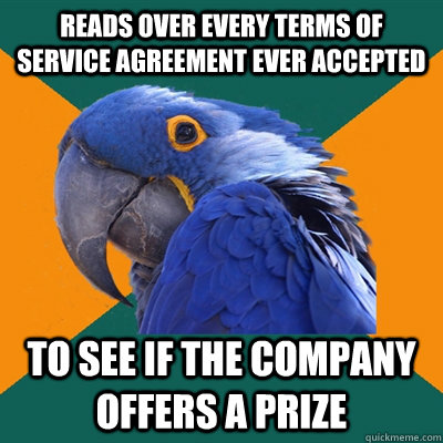 Reads over every terms of service agreement ever accepted To see if the company offers a prize ...