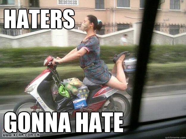 HATERS GONNA HATE - Misc - quickmeme