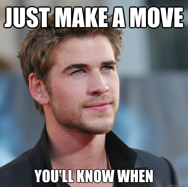 Just Make A Move Youll Know When Attractive Guy Girl Advice Quickmeme