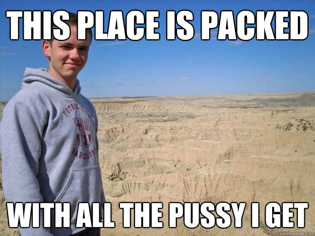 This place is PACKED With all the pussy I get - Squint-eyed Evan - quickmeme