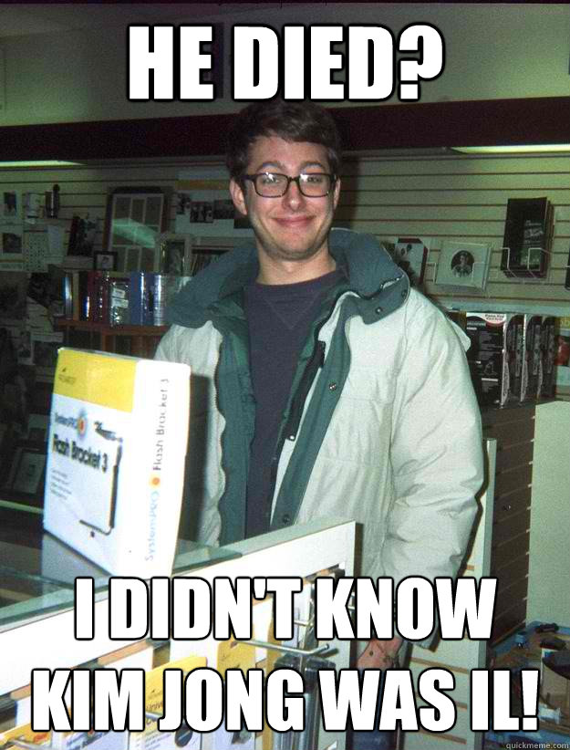 he died? i didn't know kim jong was il! - BAD JOKE BRAD - quickmeme