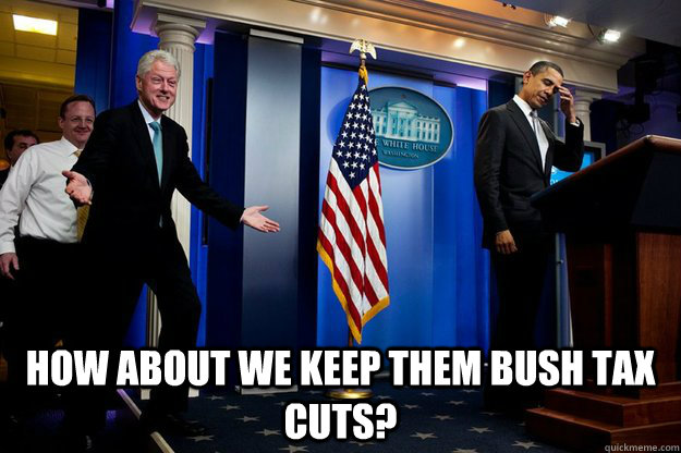 How about we keep them bush tax cuts? - Misc - quickmeme