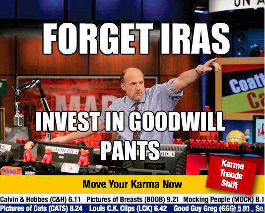 forget iras invest in goodwill pants - Misc - quickmeme
