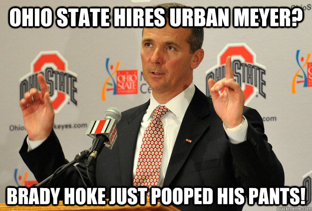 Ohio State hires Urban Meyer? Brady Hoke just pooped his pants! - Urban - quickmeme