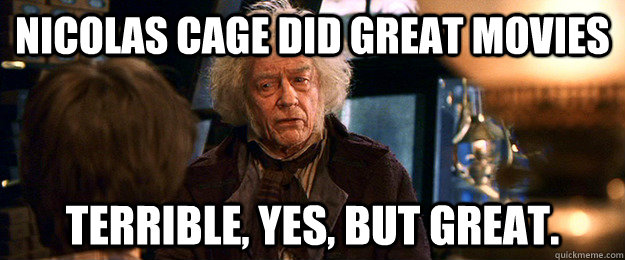Nicolas cage did great movies Terrible, yes, but great. - Misc - quickmeme