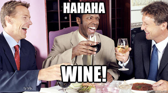 hahaha wine! - Misc - quickmeme
