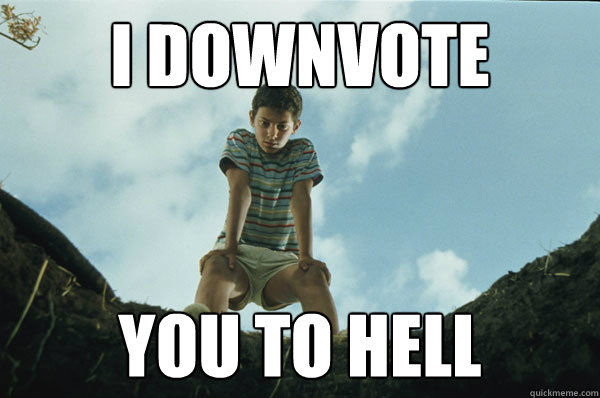 I DOWNVOTE YOU TO HELL - The Downvote Kid - quickmeme