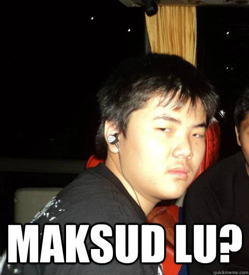 maksud lu? - adigunah - quickmeme