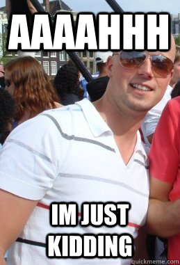 Aaaahhh im just kidding - Jarno quote 1 - quickmeme