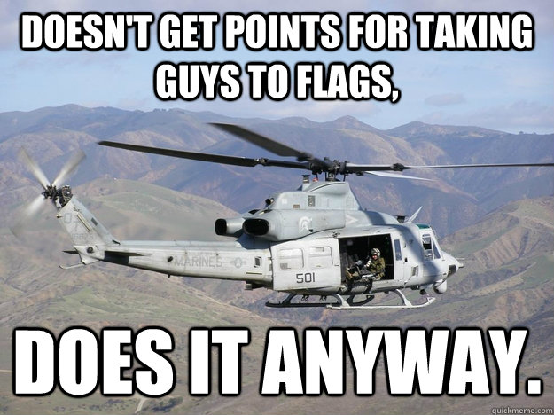 Doesn't get points for taking guys to flags, Does it anyway. - Good Guy Chopper - quickmeme