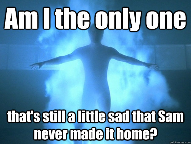 Am I the only one that's still a little sad that Sam never made it home? - Quantum Sadness ...