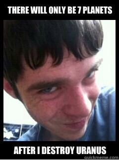 There will only be 7 planets After I destroy Uranus - Misc - quickmeme