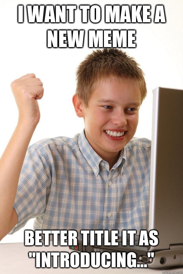 I want to make a new meme Better title it as "introducing..." - Misc - quickmeme