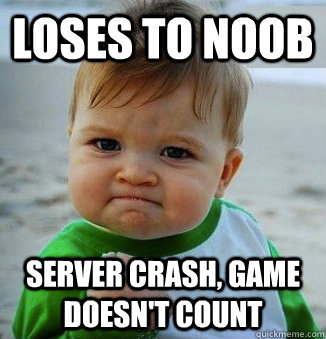 loses to noob server crash, game doesn't count - Success Baby! - quickmeme