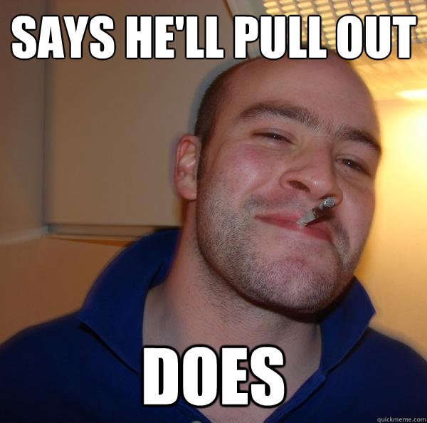 says he'll pull out does - Misc - quickmeme
