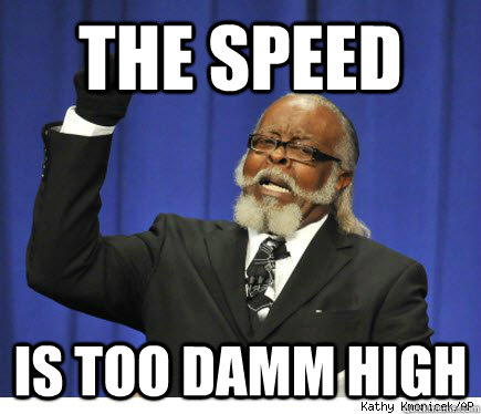 the speed is too damm high - Misc - quickmeme