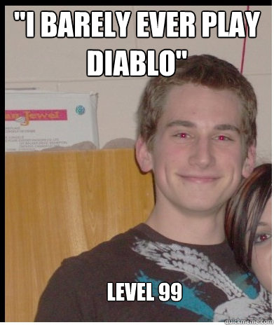 "i barely ever play diablo" level 99 - Mizzi - quickmeme