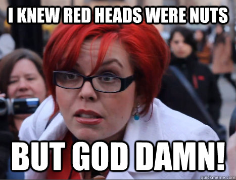 I knew red heads were nuts but god damn! - Misc - quickmeme