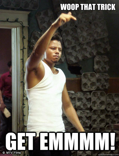 WOOP THAT TRICK GET EMMMM! - WOOP THAT TRICK - quickmeme