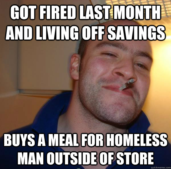 Got fired last month and living off savings buys a meal for homeless man outside of store - Misc ...