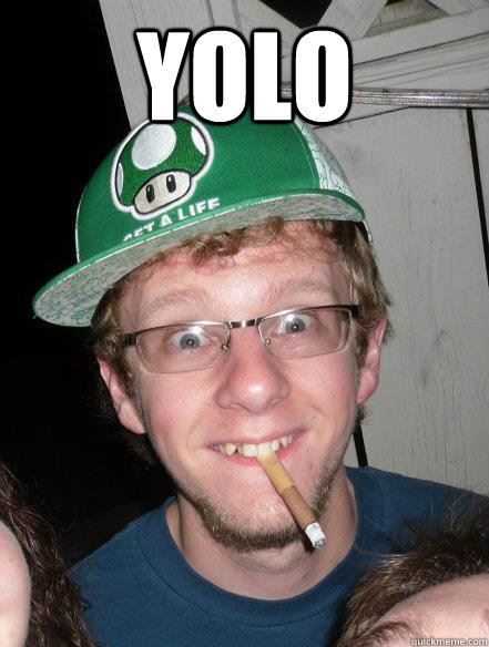 YOLO - one life to live - quickmeme