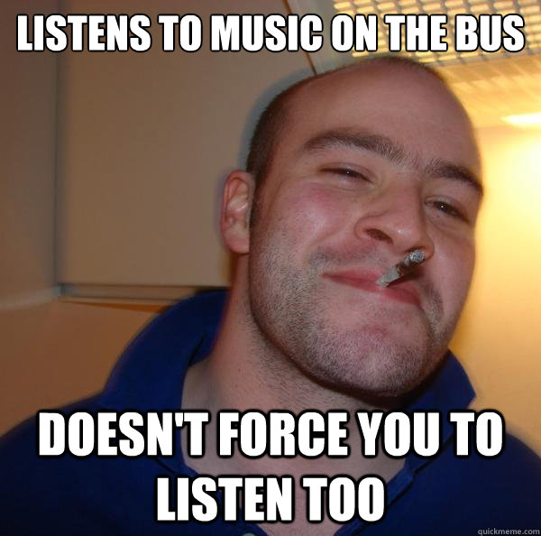 Listens to music on the bus doesn't force you to listen too - Misc - quickmeme