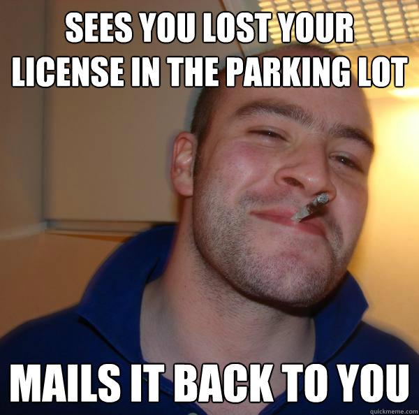 Sees you lost your license in the parking lot Mails it back to you - Misc - quickmeme