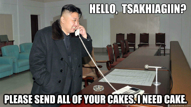 Hello, Tsakhiagiin? Please send all of your cakes. I need cake. - Misc - quickmeme