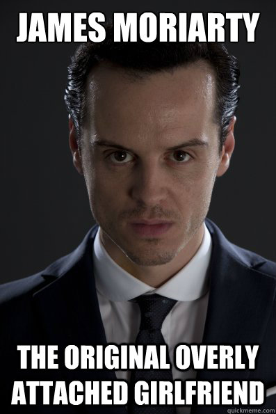 James Moriarty The original overly attached girlfriend - Misc - quickmeme