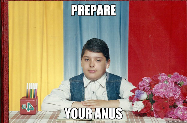 Prepare your anus - Misc - quickmeme