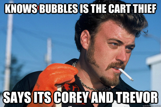 knows bubbles is the cart thief says its corey and trevor - Good Guy Ricky - quickmeme