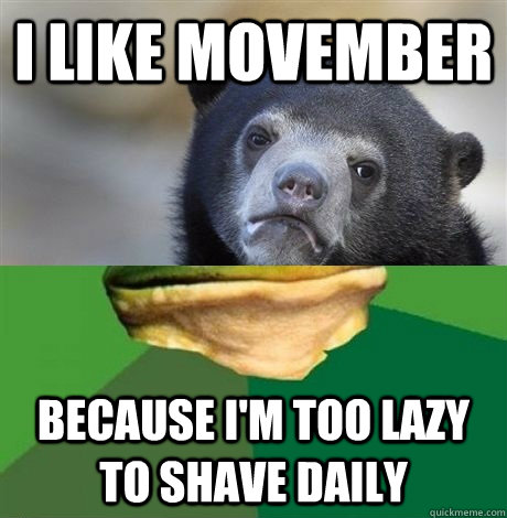I like Movember because I'm too lazy to shave daily - Confession Frog - quickmeme
