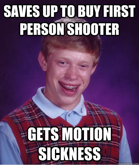 SAVES UP TO BUY FIRST PERSON SHOOTER GETS MOTION SICKNESS - Misc - quickmeme
