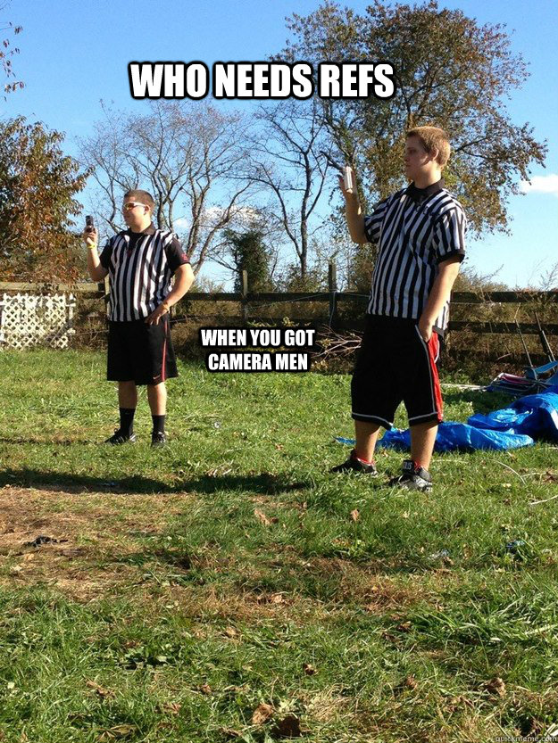 Who Needs Refs When You Got Camera Men - OCWS 1 - quickmeme