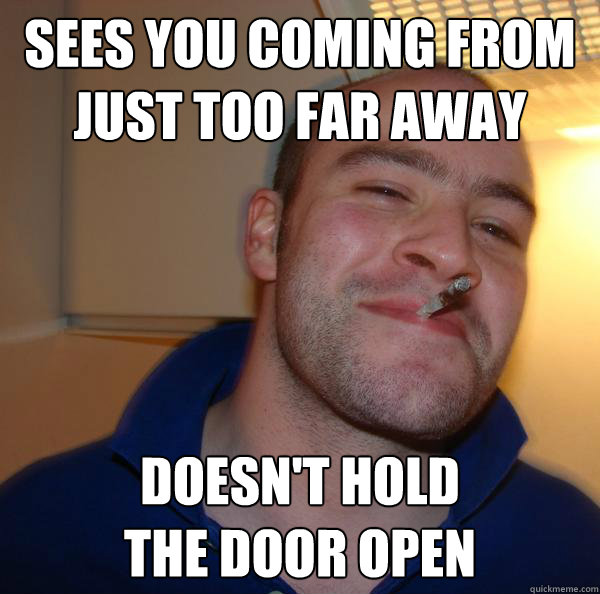 Sees you coming from just too far away Doesn't hold the door open - Misc - quickmeme