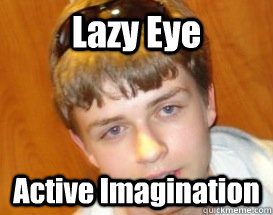 Lazy Eye Active Imagination - Fuckface Frank - quickmeme