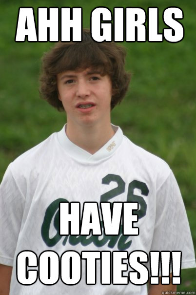Ahh girls Have cooties!!! - Jeff Slavick - quickmeme