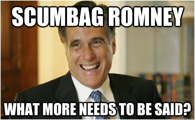 Scumbag Romney What more needs to be said? - Misc - quickmeme