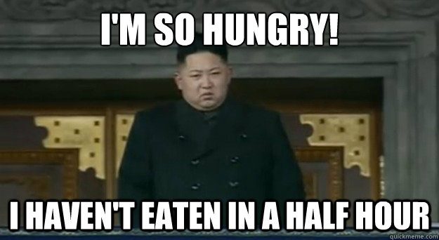 I'm so hungry! I haven't eaten in a half hour - Hungry Kim Jong Un 2 - quickmeme