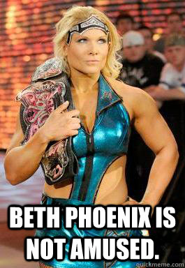 Beth Phoenix is not amused. - Beth Phoenix - quickmeme