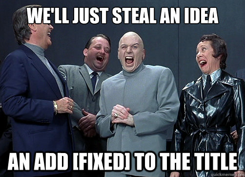 We'll just steal an idea An add [FIXED] to the title - Misc - quickmeme