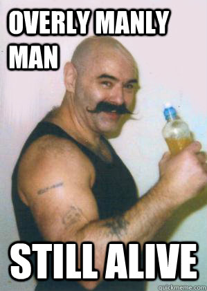 Overly Manly Man Still Alive - Present Overly Manly Man - quickmeme